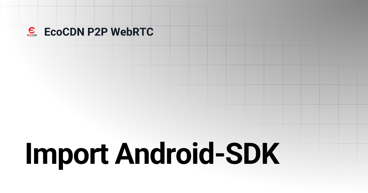 Import Android-SDK | EcoCDN P2P WebRTC